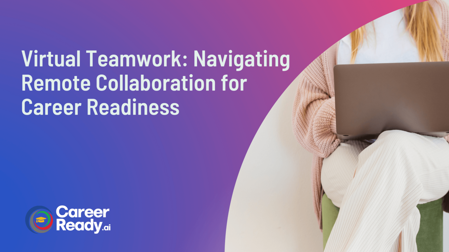Virtual Teamwork: Navigating Remote Collaboration for Career Readiness ...
